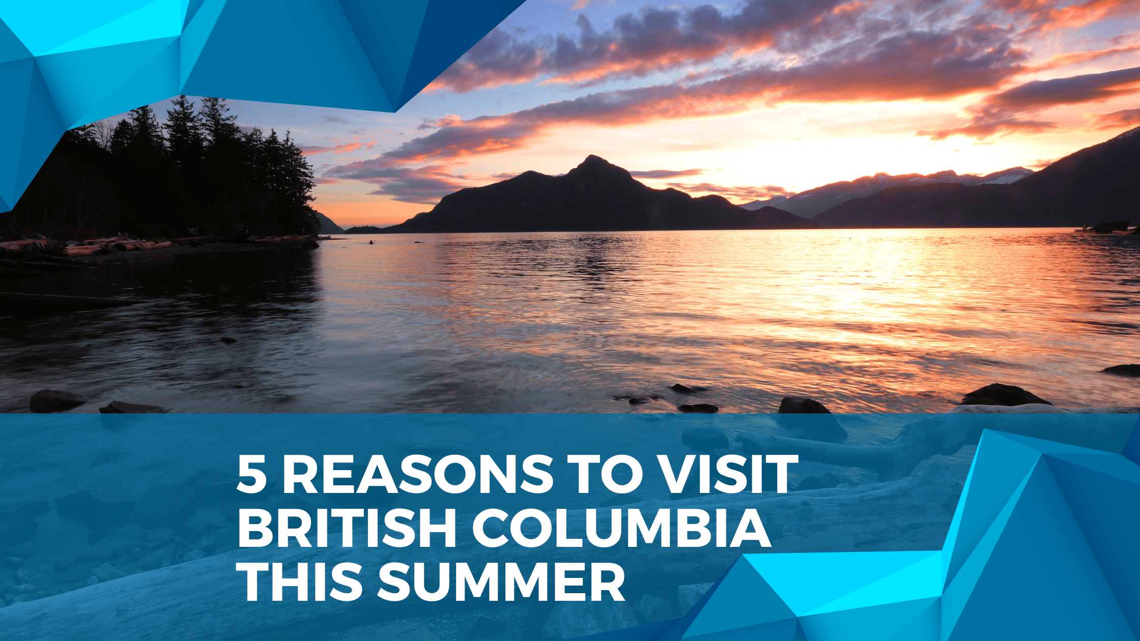 British Columbia And Our 5 Reasons To Visit This Summer